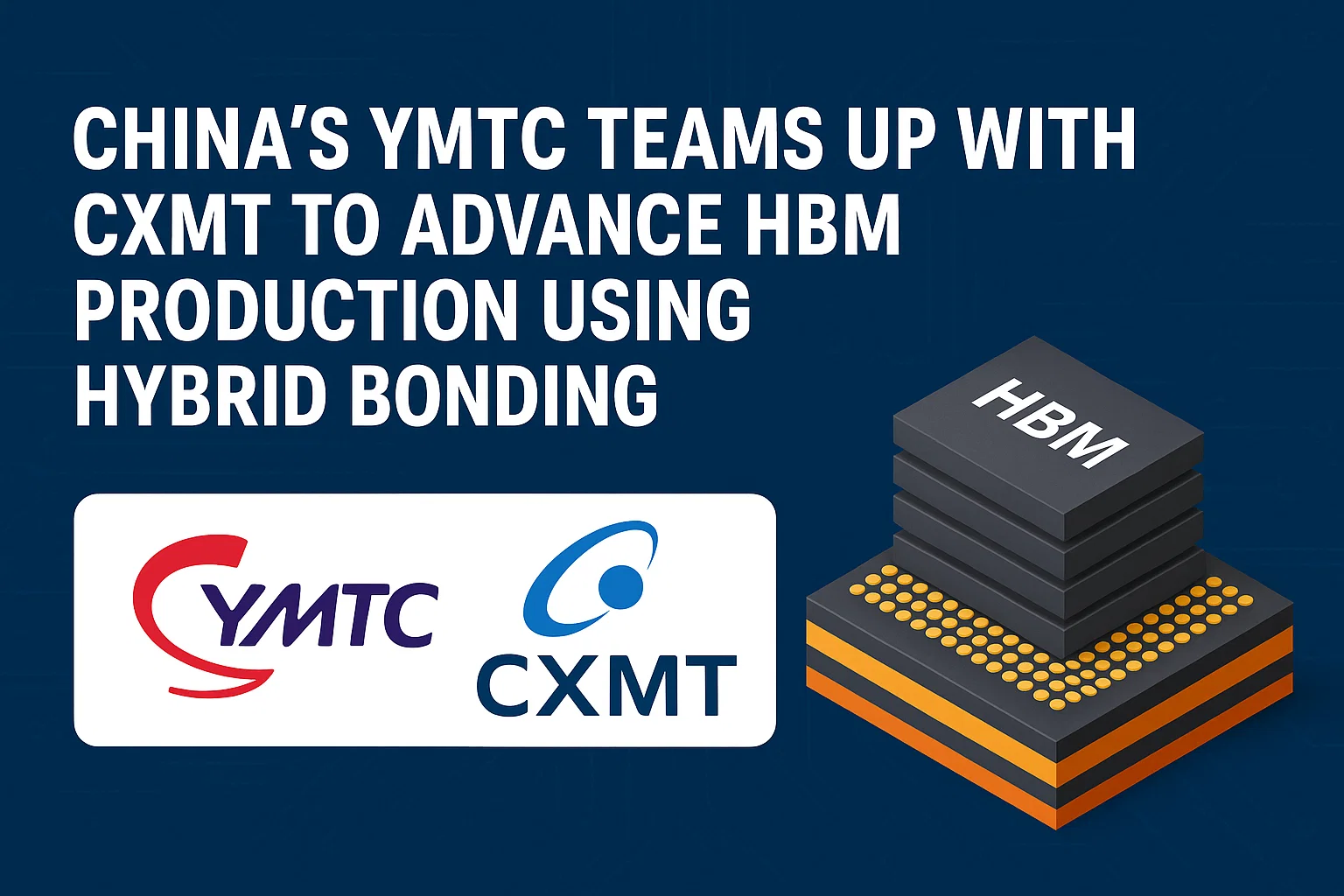 China’s YMTC Teams Up with CXMT to Advance HBM Production Using Hybrid Bonding ...