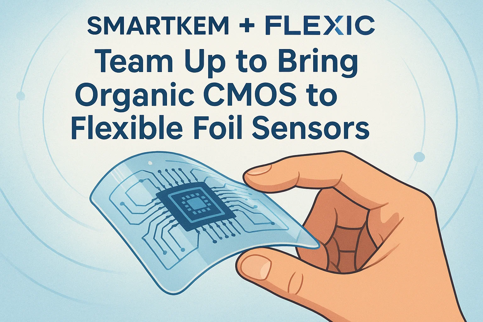 Smartkem and FlexiIC Team Up to Bring Organic CMOS to Flexible Foil Sensors - Semiconductorinsight